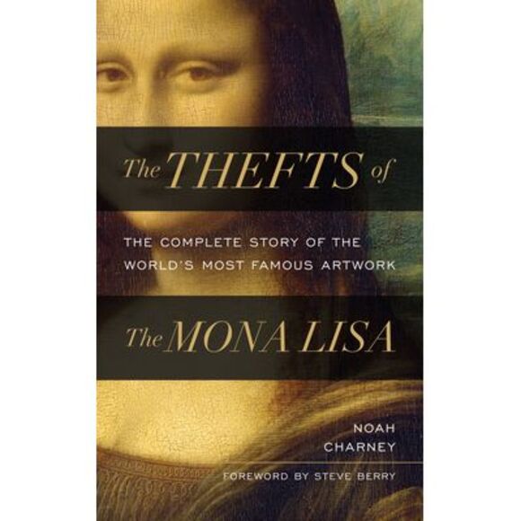 Noah Charney | Other | The Thefts Of The Mona Lisa The Complete Story ...